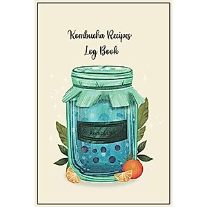 Kombucha Recipes Log Book: A Journal to Track and Record Your Kombucha Home Brews. Homemade Kombucha Tea Blank Recipe Journal Notebook With First & ... / Gift for kombucha lover and crafter.