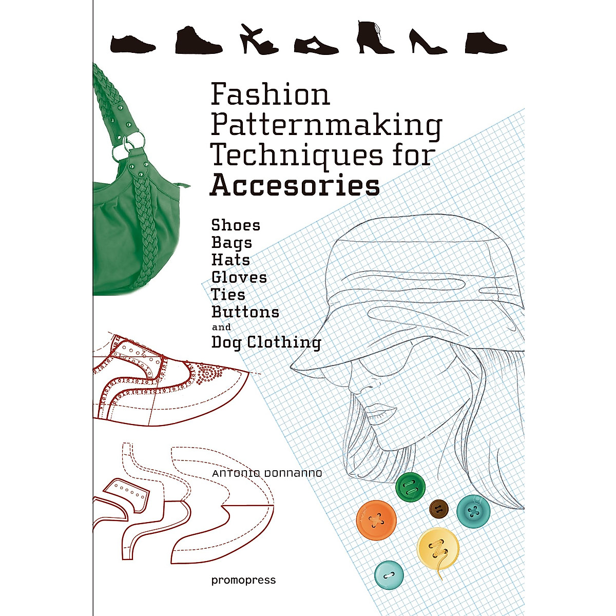 Fashion Patternmaking Techniques for Accessories: Shoes, Bags, Hats, Gloves, Ties, Buttons, and Dog Clothing