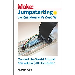 Jumpstarting the Raspberry Pi Zero W: Control the World Around You with a $10 Computer