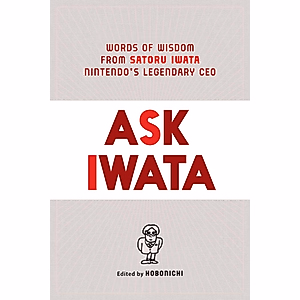 Ask Iwata: Words of Wisdom from Satoru Iwata, Nintendo's Legendary CEO