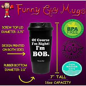 Funny Guy Mugs Of Course I'm Right I'm Bob Travel Tumbler With Removable Insulated Silicone Sleeve, Black, 16-Ounce