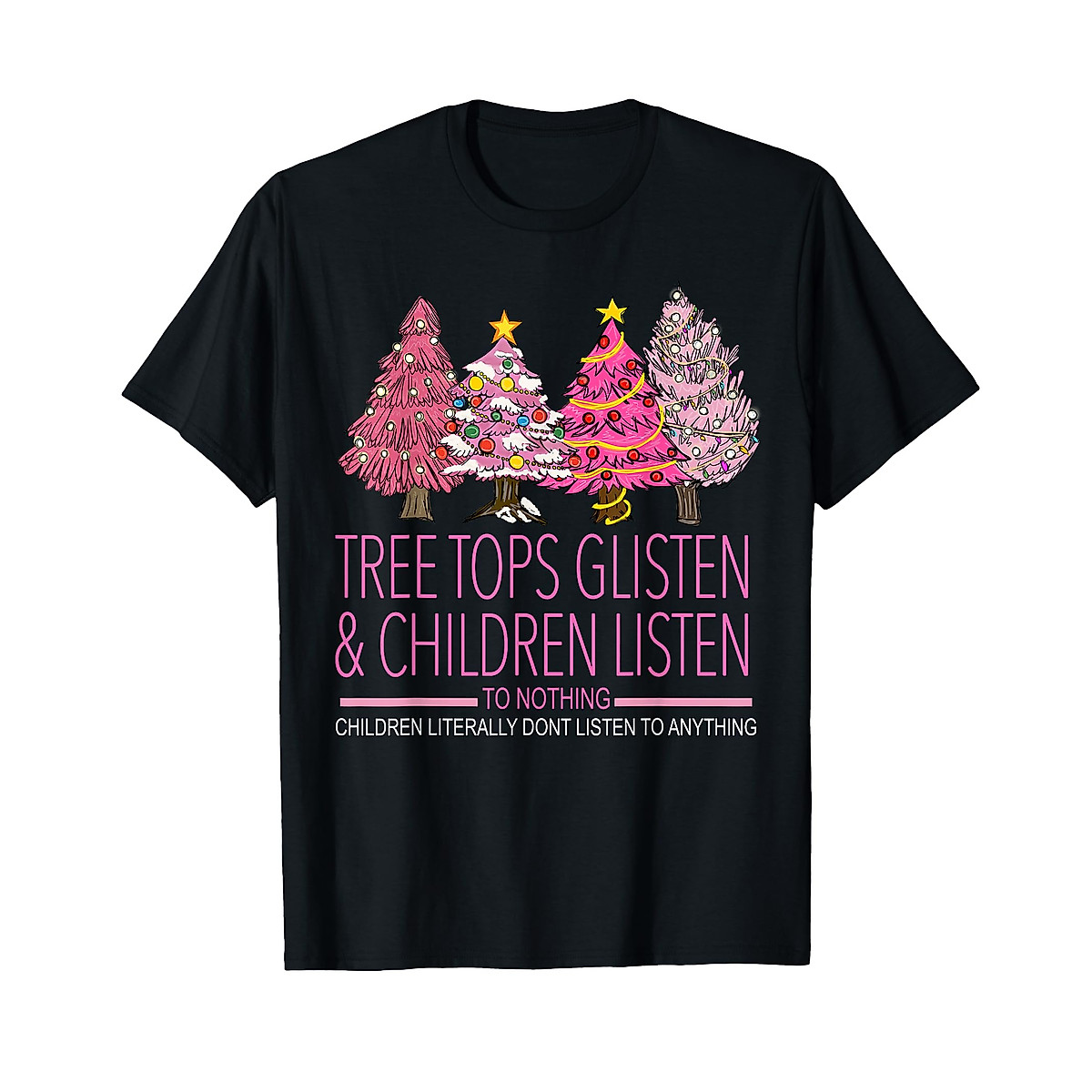 Christmas Tree Tops Glisten And Children Listen To Nothing T-Shirt