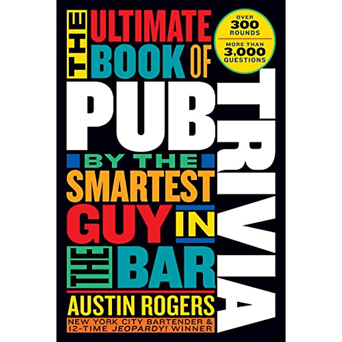 The Ultimate Book of Pub Trivia by the Smartest Guy in the Bar: Over 300 Rounds and More Than 3,000 Questions