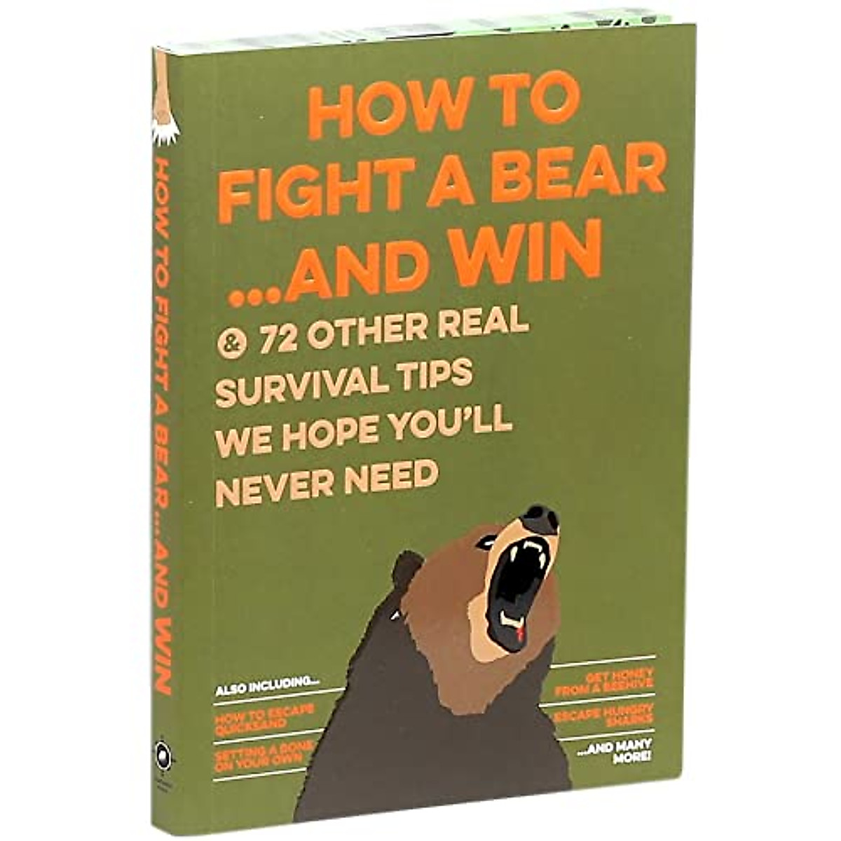 How to Fight a Bear...and Win: And 72 Other Real Survival Tips We Hope You'll Never Need