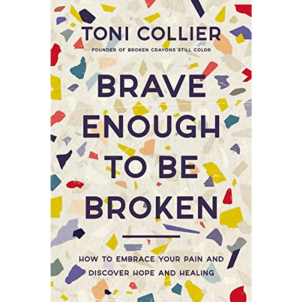 Brave Enough to Be Broken: How to Embrace Your Pain and Discover Hope and Healing