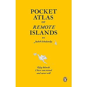 Pocket Atlas of Remote Islands: Fifty Islands I Have Not Visited and Never Will