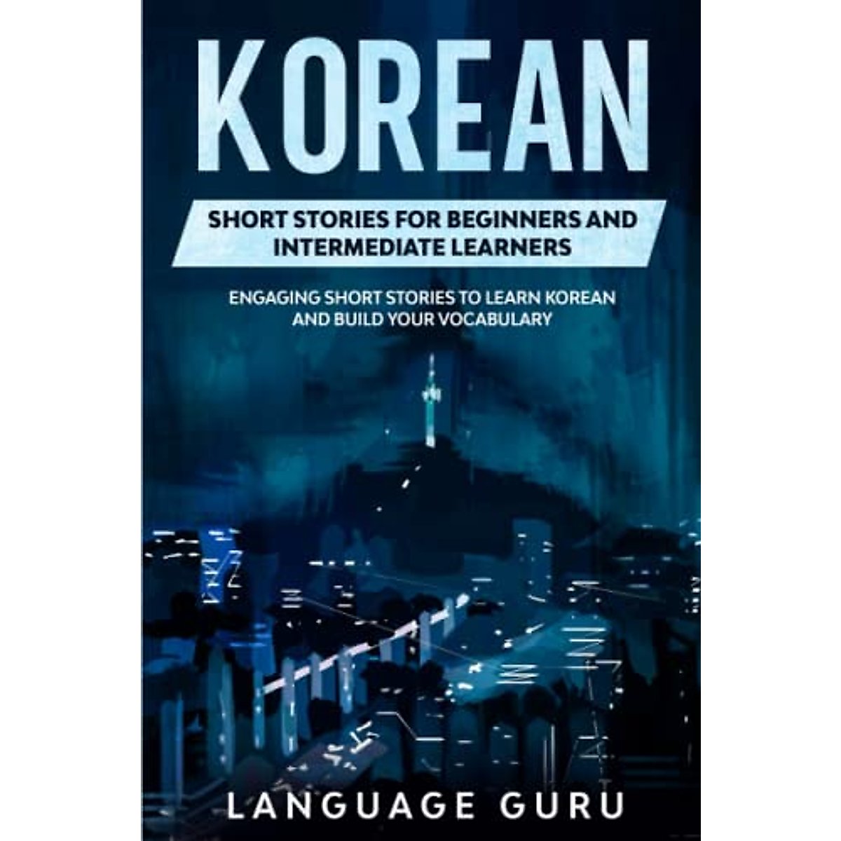 Korean Short Stories for Beginners and Intermediate Learners: Engaging Short Stories to Learn Korean and Build Your Vocabulary