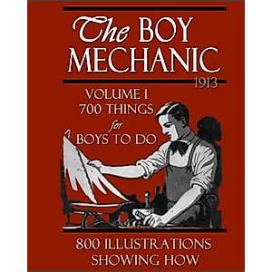 The Boy Mechanic Volume I: 700 Things For Boys To Do With 800 Illustrations