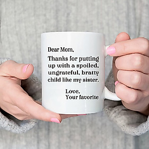 Mom Coffee Mug, Dear Mom Thanks for Putting Up With a Spoiled Child Like My Sister Mug, Mothers Day Gifts for Mom from Daughter Son, Funny Coffee Mug for Mom, Gifts for Mother's Day Birthday 11 Oz