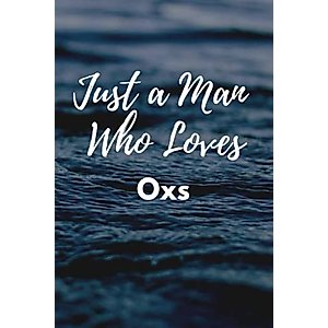 Just a Man Who Loves Oxs: Cool Oxs Journal For Men, Boys. Perfect Birthday Gift Idea For Oxs Lovers. Blank Lined Oxs Notebook Diary .