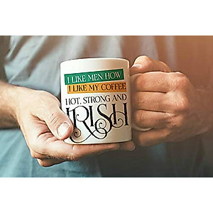 I Like Men How I Like My Coffee, Hot, Strong and Irish! 11 oz ceramic mug, funny coffee mug, cup, Gift for sister, mom, bestie, BFF, women sarcastic rude