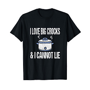 Funny Crock Pot Quote - I Love Big Crocks T-Shirt