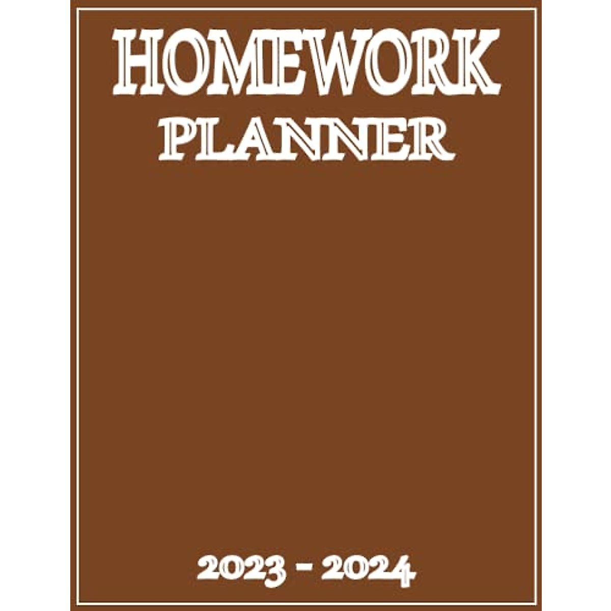 Homework Planner 2023-2024: Assignment Planner 2023-2024 Academic Year for Elementary, Middle, High School & College Student | Large Size | Simple Brown Cover Design