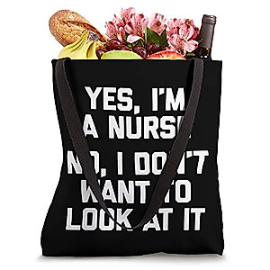 Yes I'm A Nurse, No I Don't Want To Look At It - Funny Nurse Tote Bag