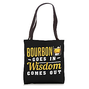 Bourbon Goes In Wisdom Comes Out Tote Bag