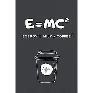 E=MC2 Energy = Milk x Coffee 2: 120 Page Lined Journal/Notebook 6" x 9" (15.24 x 22.86 cm).