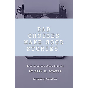 Bad Choices Make Good Stories: Conversations About Writing