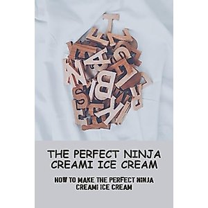 The Perfect Ninja Creami Ice Cream: How To Make The Perfect Ninja Creami Ice Cream