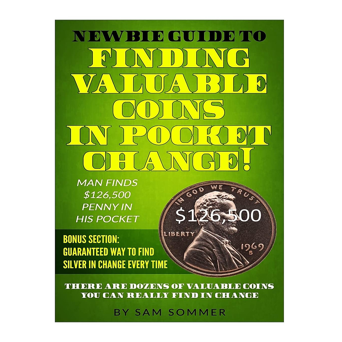 Newbie Guide To Finding Valuable Coins In Pocket Change! Man Finds $126,500 Penny In His Pocket: Bonus Section: Guaranteed Way To Find Silver In Change Every Time
