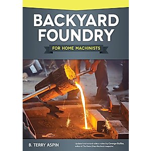 Backyard Foundry for Home Machinists (Fox Chapel Publishing) Metal Casting in a Sand Mold for the Home Metalworker; Information on Materials & Equipment, Pattern-Making, Molding & Core-Boxes, and More