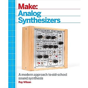 Make: Analog Synthesizers: Make Electronic Sounds the Synth-DIY Way
