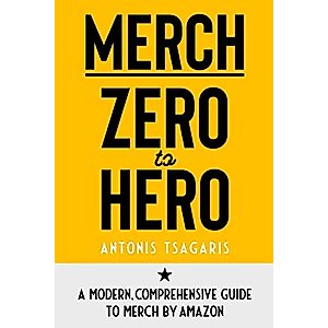 Merch Zero to Hero: A Modern, Comprehensive Guide to Merch by Amazon