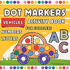Dot Markers Activity Book for Toddlers Vehicles: 30 Cute and Simple Vehicles | First Big Dots Coloring Art for Kids Ages 1-3 | 2-4 | 3-5 | Cars | Trucks | Boats | Planes and More