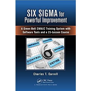 Six Sigma for Powerful Improvement: A Green Belt DMAIC Training System with Software Tools and a 25-Lesson Course