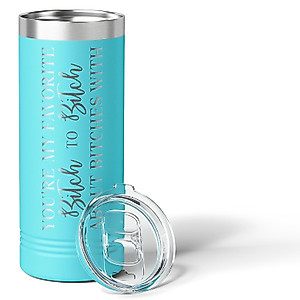 Cuptify You're my Favorite Bitch to Bitch About Skinny Tumbler with Lid Laser Engraved on Lite Blue 22 oz Vacuum Insulated Birthday Gift for Women, Best Friend, Sister