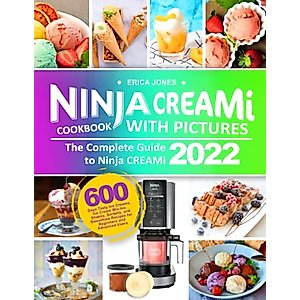 Ninja CREAMi Cookbook with Pictures: The Complete Guide to Ninja CREAMi 2022 | 600 Days Tasty Ice Creams, Ice Cream Mix-Ins, Shakes, Sorbets, and Smoothies Recipes for Beginners and Advanced Users