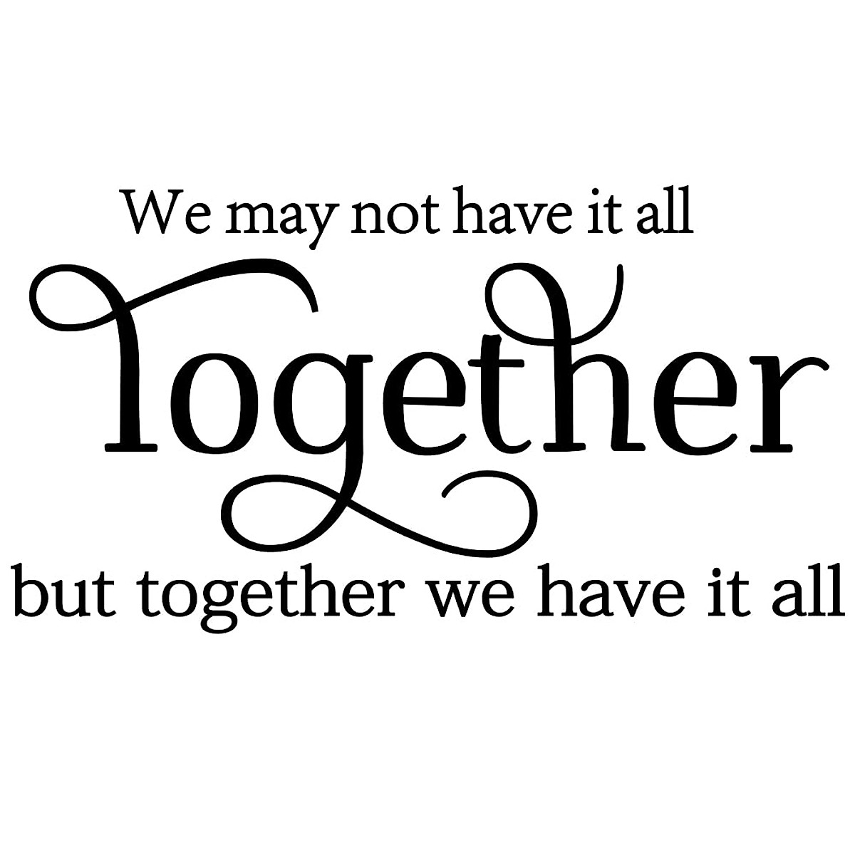 We May not Have it All Together, but Together we Have it All Vinyl Wall Art Decals Stickers Sayings Words Home Decor