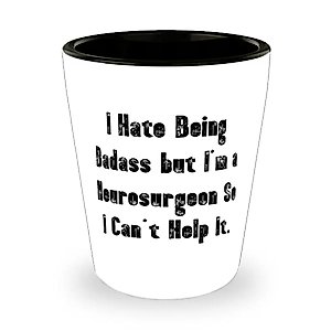 Sarcastic Neurosurgeon, I Hate Being Badass but I'm a Neurosurgeon So I Can't Help, Inspire Graduation Shot Glass For Coworkers