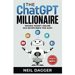 The ChatGPT Millionaire: Making Money Online has never been this EASY (The AI Wealth Engine - How to make money using Chat GPT and Generative AI)