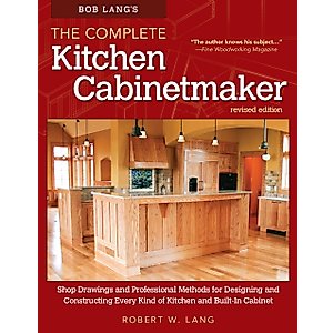 Bob Lang's The Complete Kitchen Cabinetmaker, Revised Edition: Shop Drawings and Professional Methods for Designing and Constructing Every Kind of Kitchen and Built-In Cabinet (Fox Chapel Publishing)