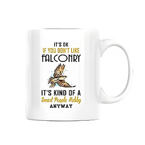 Gift for Bird Lovers Saying Humor Sarcasm Its Okay if Don t Like Falconry Smart People Hobby 11oz 15oz White Coffee Mug