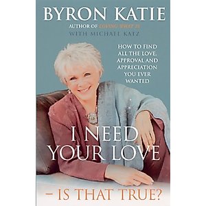 I Need Your Love - Is That True?: How to find all the love, approval and appreciation you ever wanted