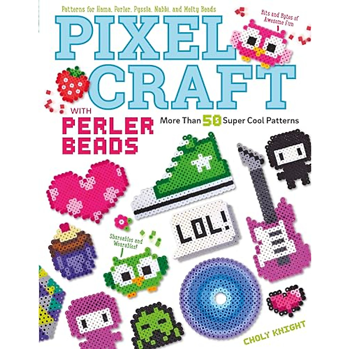Pixel Craft with Perler Beads: More Than 50 Patterns: Patterns for Hama, Perler, Pyssla, Nabbi, and Melty Beads (Design Originals) Retro 8-Bit Wearables, Jewelry, & Home Decor, Step-by-Step