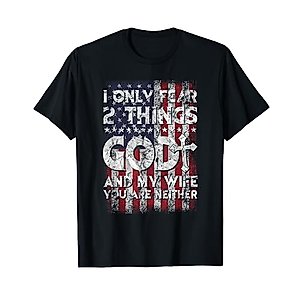 Man I Only Fear 2 Things God And My Wife American Flag T-Shirt