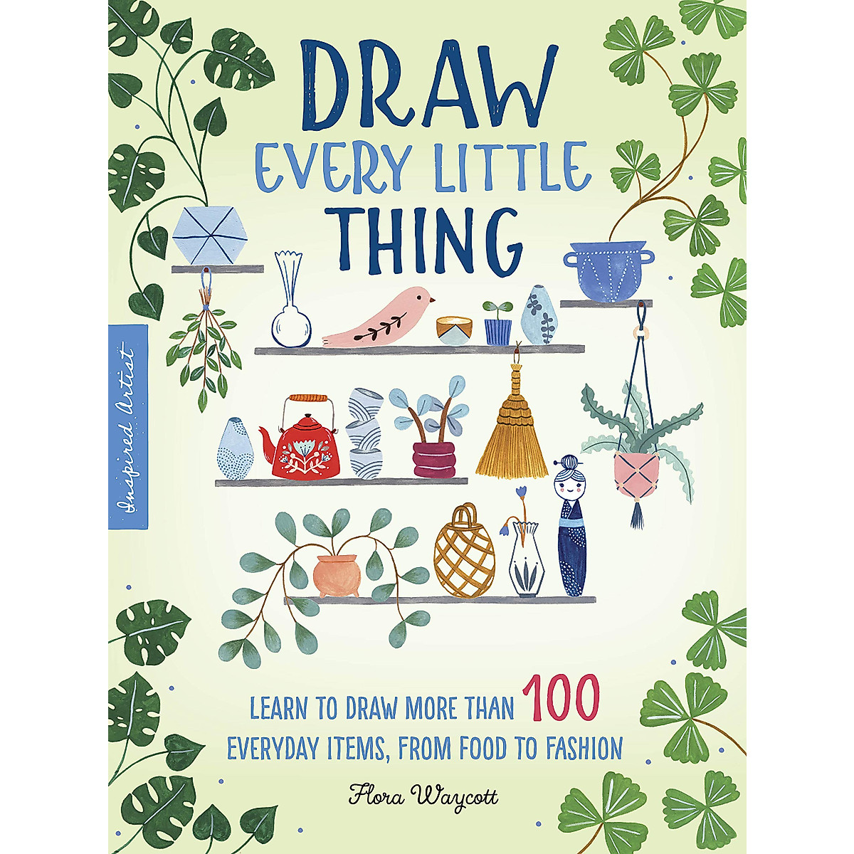 Draw Every Little Thing: Learn to draw more than 100 everyday items, from food to fashion (Volume 1) (Inspired Artist, 1)