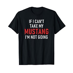If I Can't Take My Mustang I'm Not Going T-Shirt | Funny Tee T-Shirt