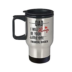 Dad Travel Mug from Daughter I Will Always Be Your Financial Burden Funny 14 oz Stainless Steel Coffee Cup