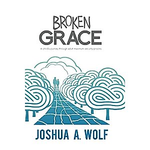 Broken Grace: A Child's Journey Through Adult Maximum Security Prisons