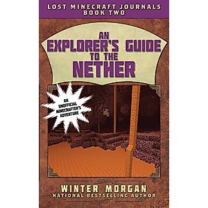 An Explorer's Guide to the Nether: Lost Minecraft Journals, Book Two (Lost Minecraft Journals Series)