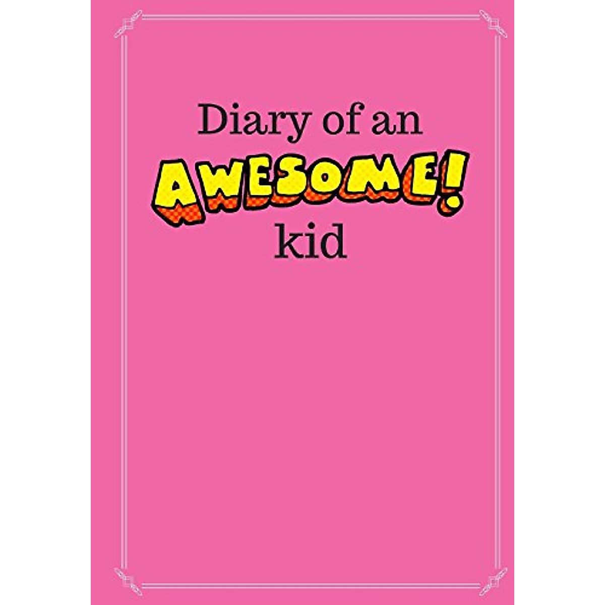 Diary of an Awesome Kid (Kid's Creative Journal): 100 Pages Lined, Bubble Gum Pink - Blank Journal to Write and Draw In (7 x 10 inches) (Diary of an Awesome Kid Journals)