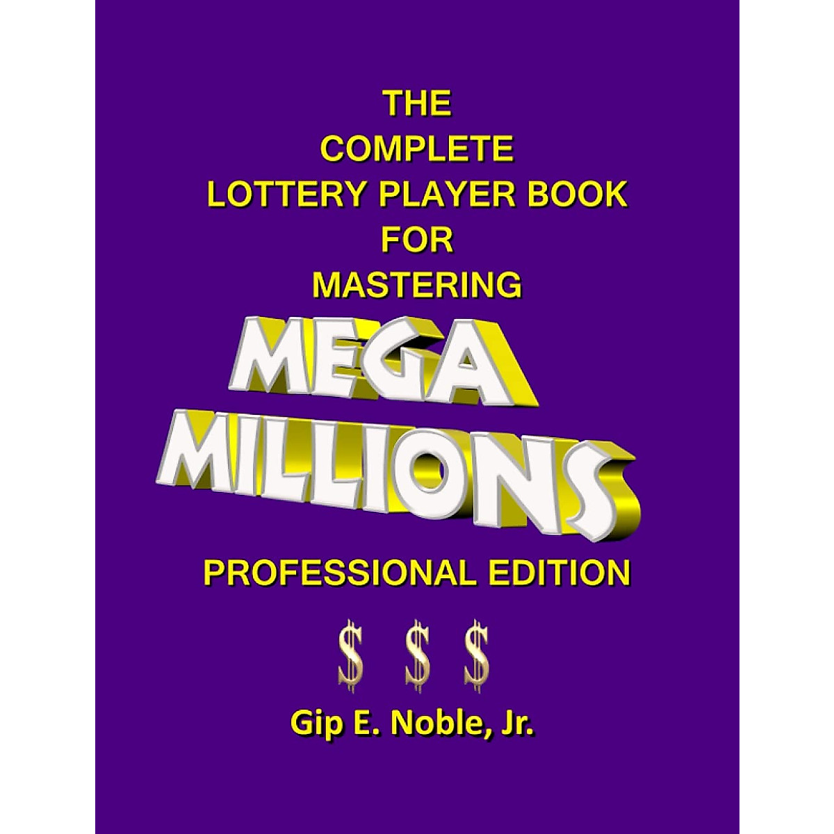 The Complete Lottery Player Book for Mastering MEGA MILLIONS: Professional Edition (Mastering the Lottery)