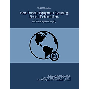 The 2022 Report on Heat Transfer Equipment Excluding Electric Dehumidifiers: World Market Segmentation by City