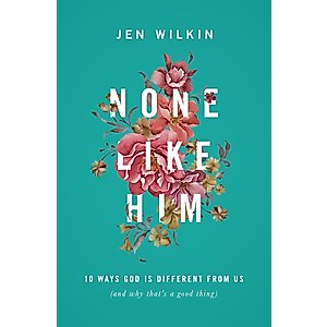 None Like Him: 10 Ways God Is Different from Us (and Why That's a Good Thing)