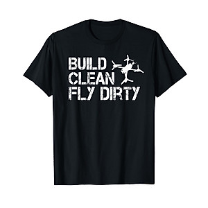 Build Clean Fly Dirty - Freestyle Racing FPV Drone Builder T-Shirt