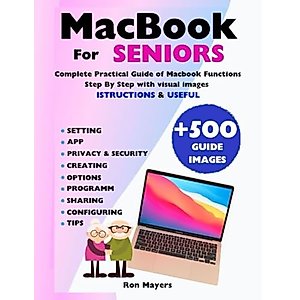 MACBOOK FOR SENIORS: PRACTICAL GUIDE OF MACBOOK FUNCTIONS. INTUITIVE STEP-BY-STEP GUIDE TO USING THE MACBOOK COMPLETELY. SCHEMATIC AND PACKED WITH HELPFUL CONTENT AND IMAGES