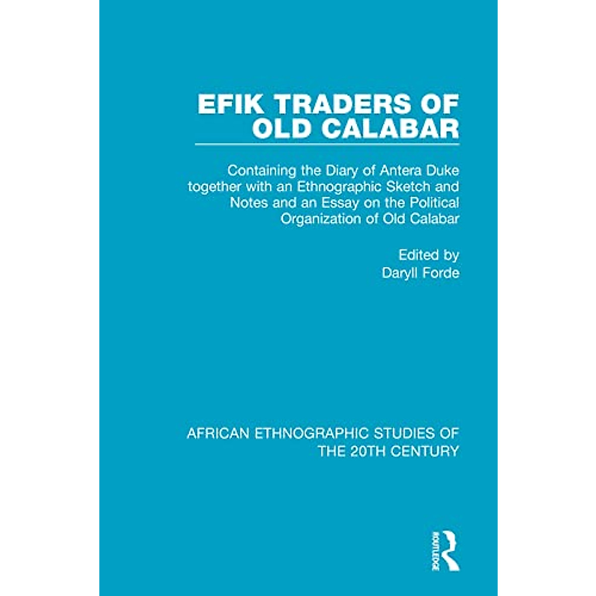 Efik Traders of Old Calabar: Containing the Diary of Antera Duke together with an Ethnographic Sketch and Notes and an Essay on the Political ... Ethnographic Studies of the 20th Century)